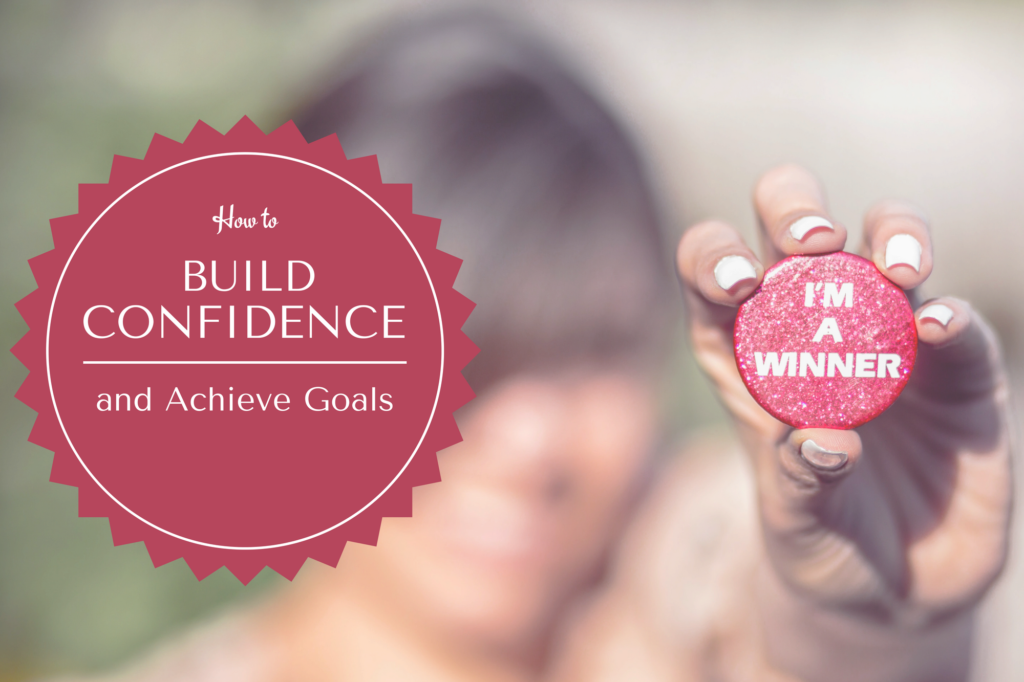 How to Build Confidence and Achieve Goals - paNASH Passion & Career ...