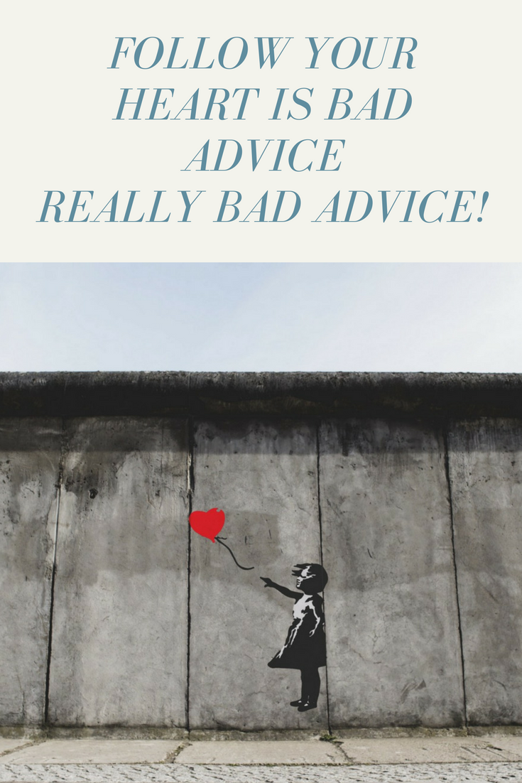 “Follow Your Heart" is Bad Advice. REALLY Bad Advice! (Re-Post ...