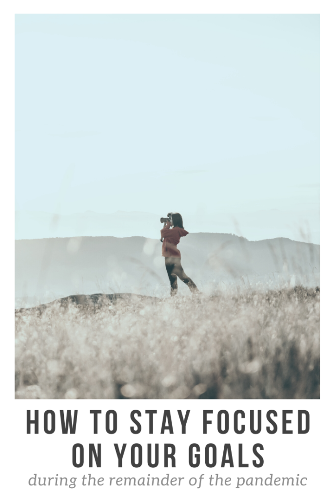 How to Stay Focused on Your Goals During the Remainder of the Pandemic ...